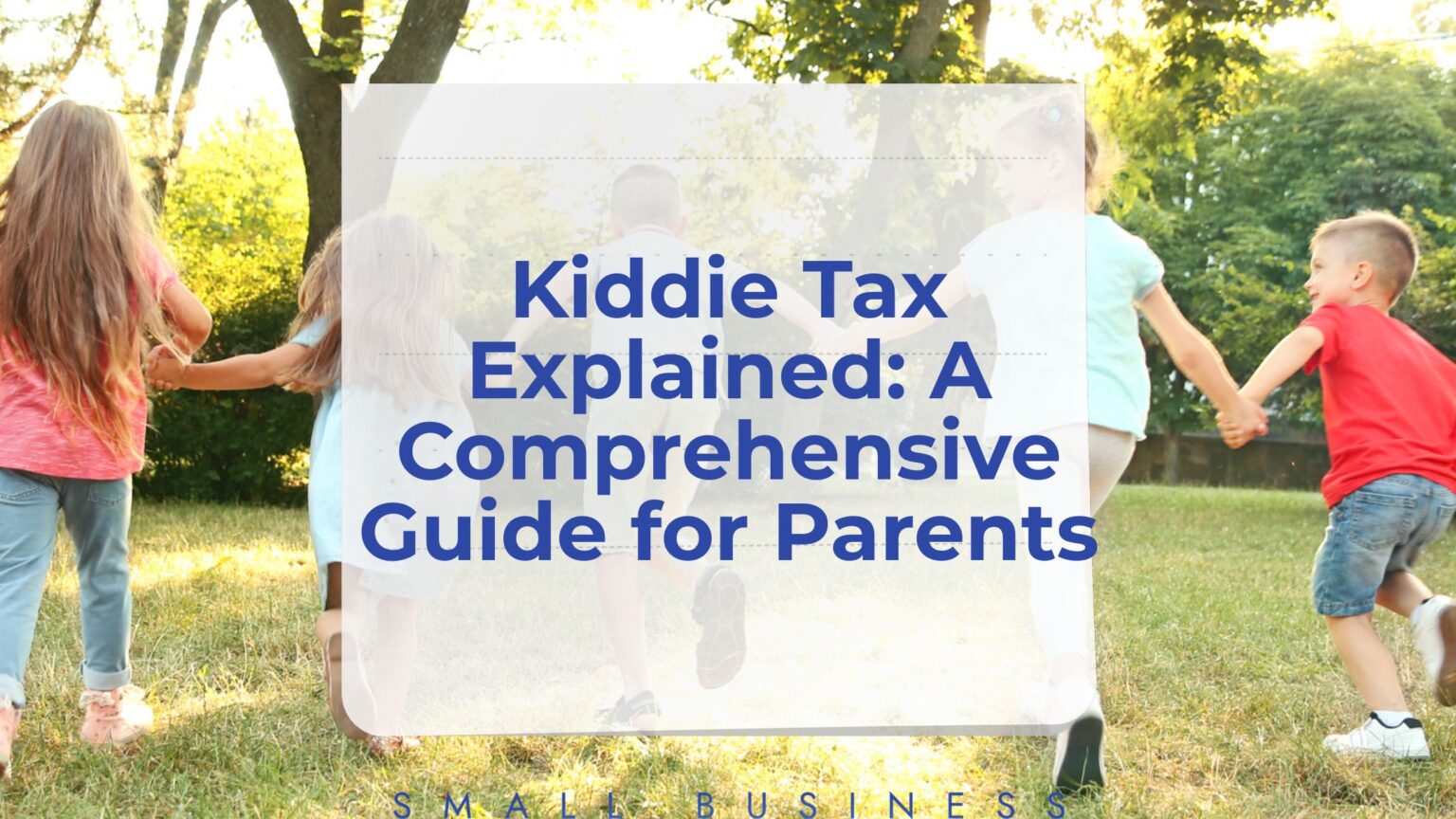 Kiddie Tax Explained: A Comprehensive Guide for Parents Small Business ...